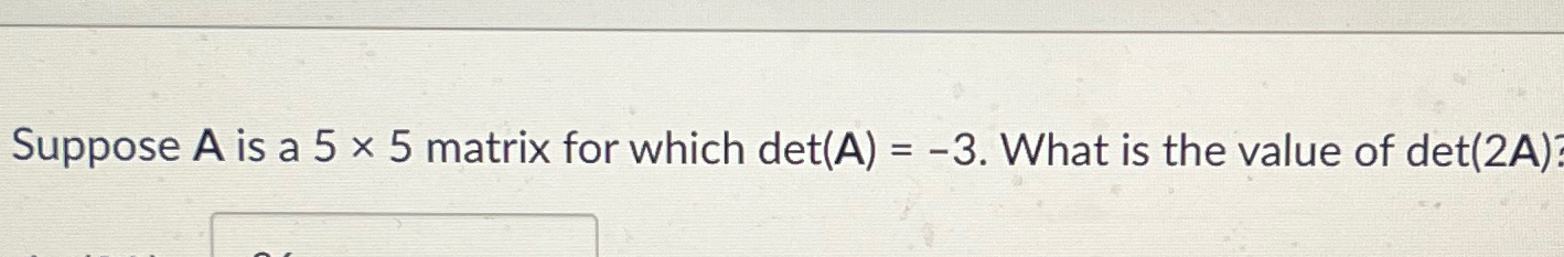Solved Suppose A ﻿is a 5×5 ﻿matrix for which det(A)=-3. | Chegg.com