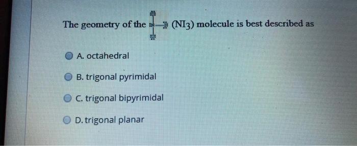 Solved The geometry of the * (NI3) molecule is best | Chegg.com