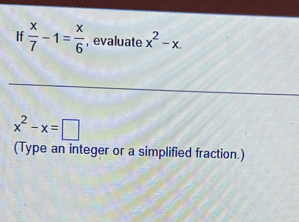 Solved If x7-1=x6, ﻿evaluate x2-xx2-x=(Type an integer or a | Chegg.com