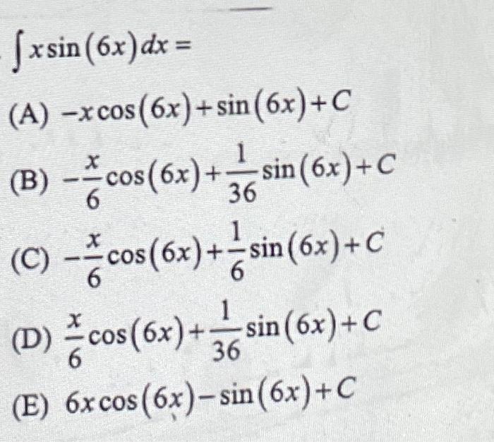Solved ∫xsin(6x)dx= (A) −xcos(6x)+sin(6x)+C (B) | Chegg.com