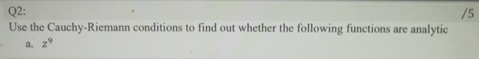 Solved /5 Q2: Use the Cauchy-Riemann conditions to find out | Chegg.com