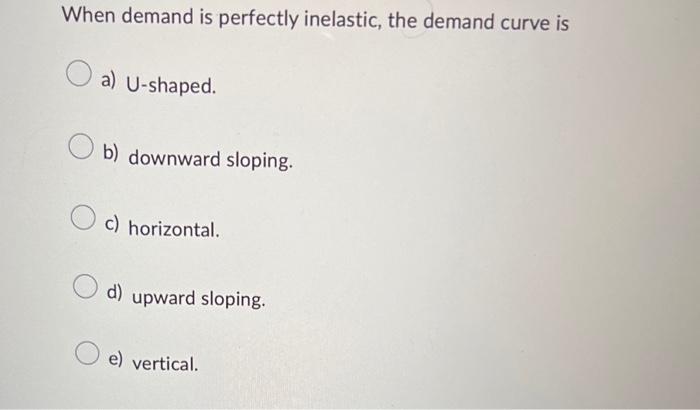 Solved When demand is perfectly inelastic, the demand curve | Chegg.com