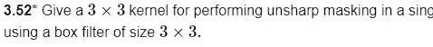 Solved 3.52* Give a 3 x 3 kernel for performing unsharp | Chegg.com