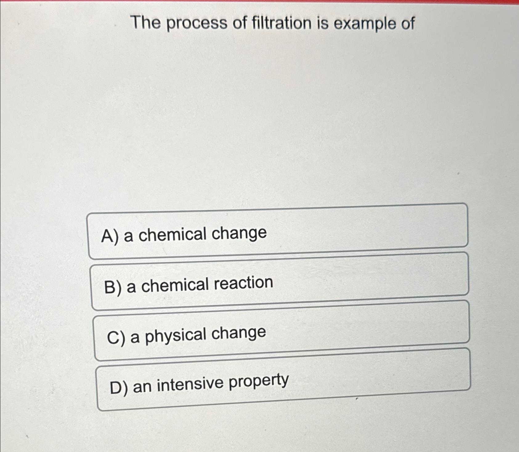 The process of filtration is example ofA) ﻿a chemical | Chegg.com