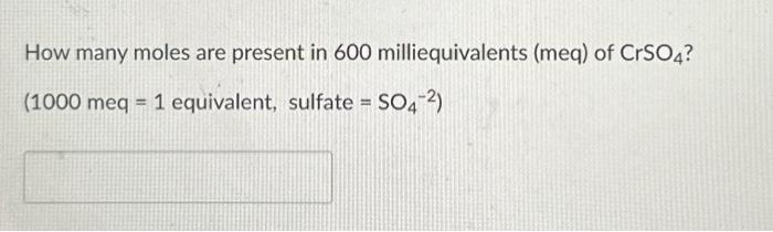 Solved How many moles are present in 600 milliequivalents | Chegg.com