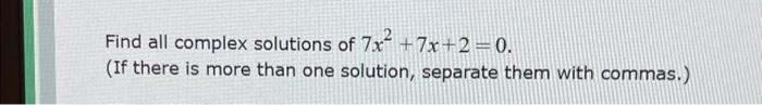 Solved Find all complex solutions of 7x² +7x+2 = 0. (If | Chegg.com