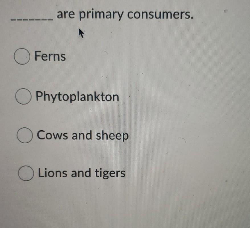 Solved are primary consumers. O Ferns O Phytoplankton Cows | Chegg.com