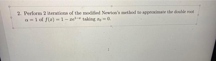 Solved 2. Perform 2 iterations of the modified Newton's | Chegg.com