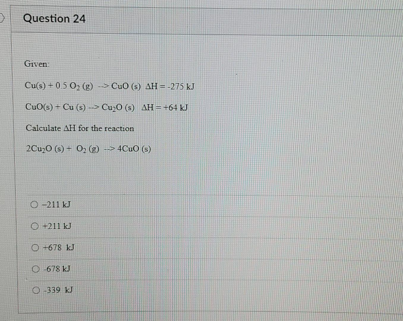 Solved > Question 24 Given: Cu(s) + 0.5 O2 (g) --> CuO (s) | Chegg.com