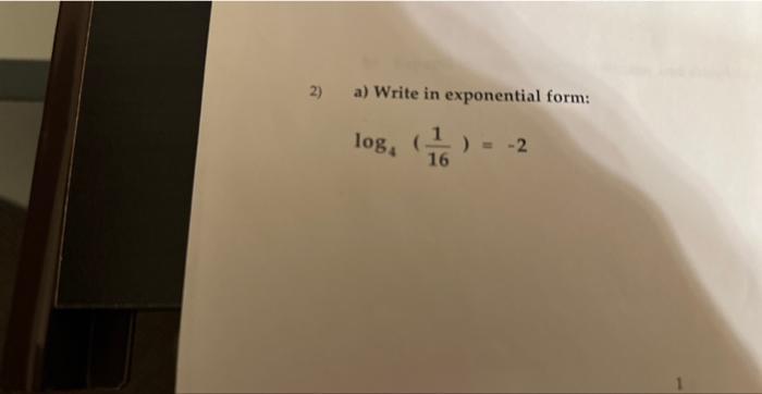 Solved a) Write in exponential form: log4(161)=−2 | Chegg.com