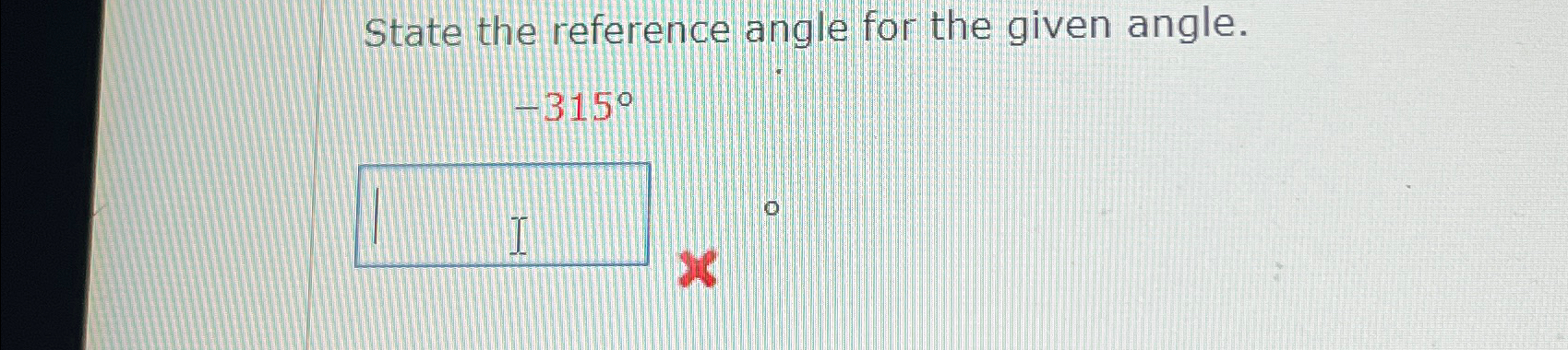 Solved State the reference angle for the given angle.-315° | Chegg.com