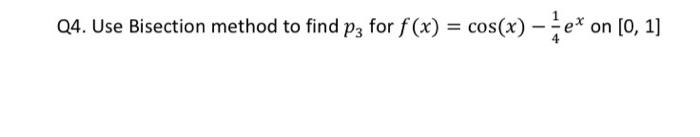 Solved Q4. Use Bisection method to find p3 for | Chegg.com