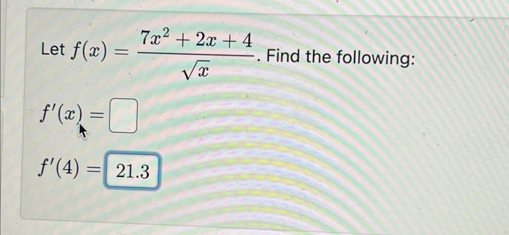 Solved Let f(x)=7x2+2x+4x2. Find the following:f'(x)=f'(4)= | Chegg.com Solved Let f(x)=7x2+2x+4x2. Find the following:f'(x)=f'(4)= | Chegg.com