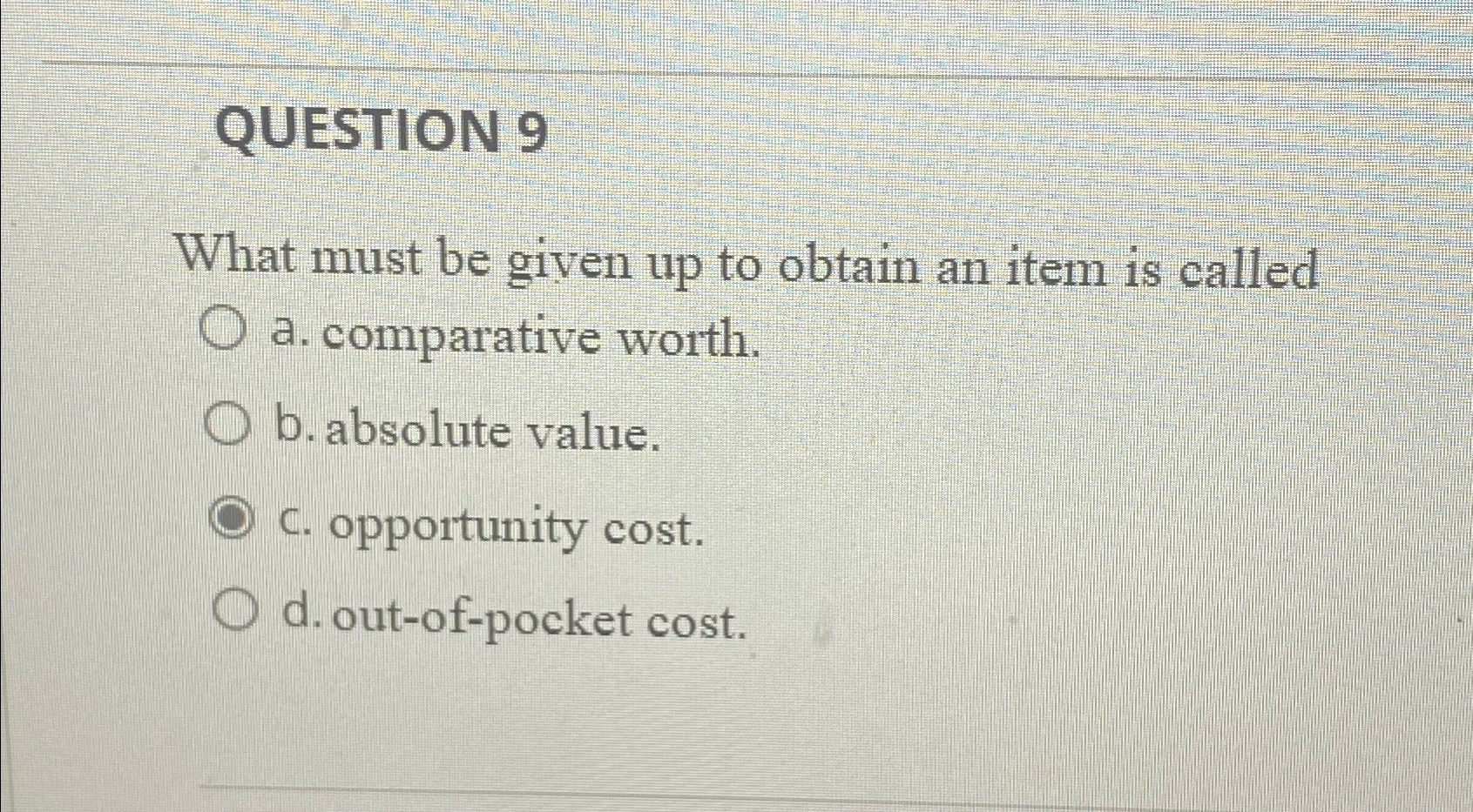 Solved QUESTION 9What must be given up to obtain an item is | Chegg.com