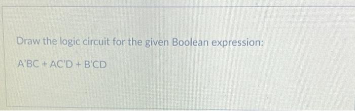 Solved Draw the logic circuit for the given Boolean | Chegg.com