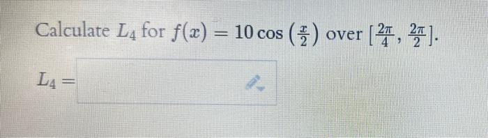 Solved Calculate L4 for f(x)=10cos(2x) over [42π,22π] L4= | Chegg.com