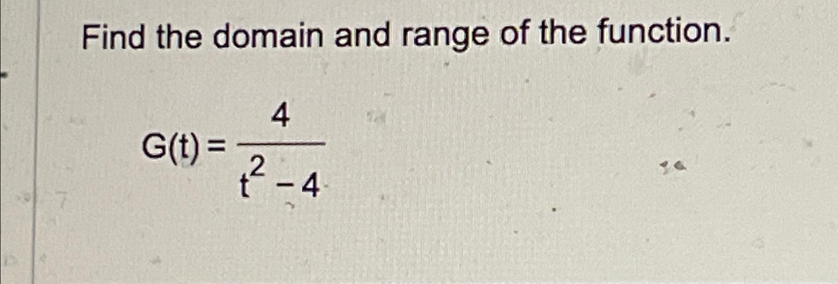 Solved Find the domain and range of the function.G(t)=4t2-4 | Chegg.com