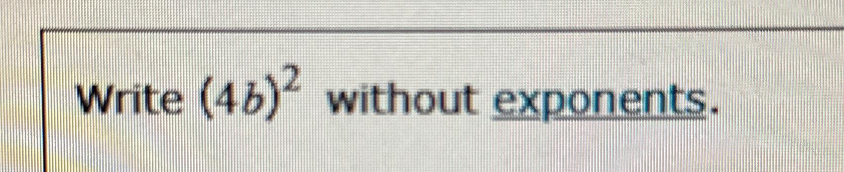 Solved Write (4b)2 ﻿without exponents. | Chegg.com