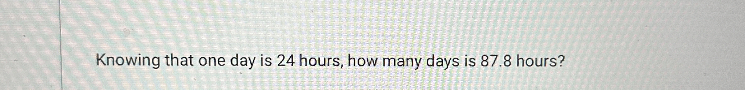 Solved Knowing that one day is 24 ﻿hours, how many days is | Chegg.com