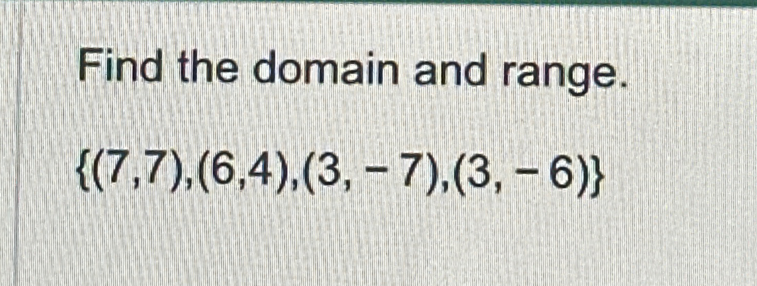 Solved Find the domain and range.{(7,7),(6,4),(3,-7),(3,-6)} | Chegg.com