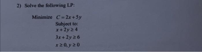Solved 2) Solve the following LP: Minimize C=2x+5y Subject | Chegg.com