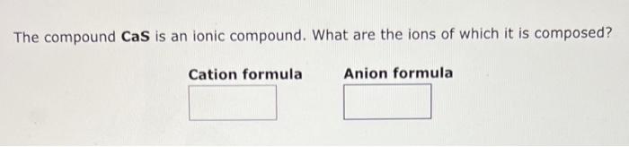 Solved The compound Cas is an ionic compound. What are the | Chegg.com