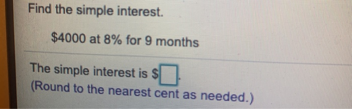 Solved Find the simple interest. $4000 at 8% for 9 months | Chegg.com