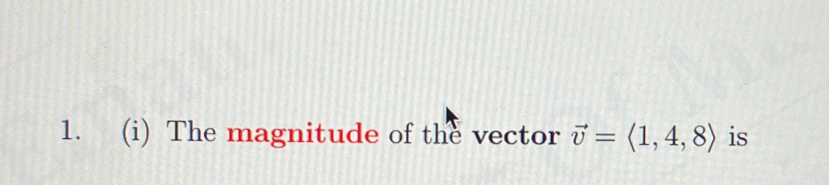 Solved (i) ﻿The magnitude of the vector vec(v)=(:1,4,8:) ﻿is | Chegg.com