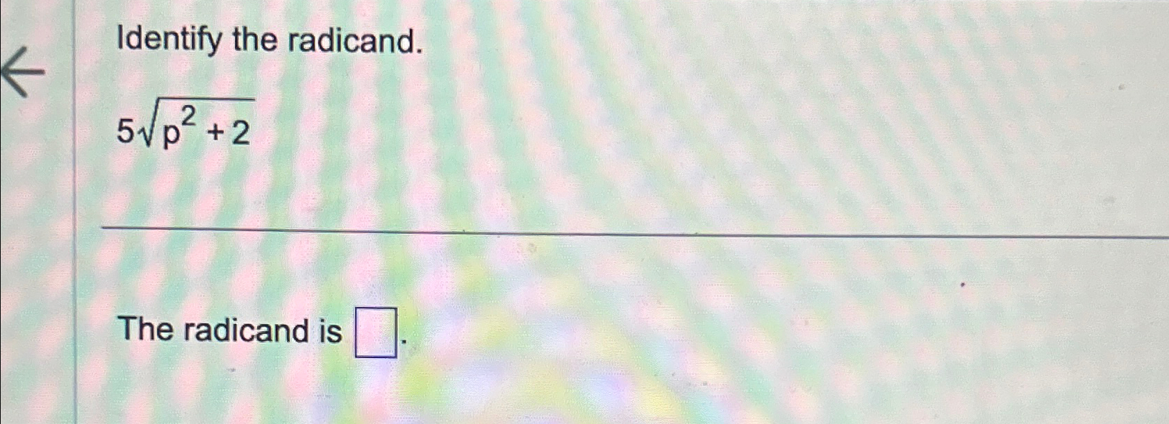 Solved Identify the radicand.5p2+22The radicand is | Chegg.com