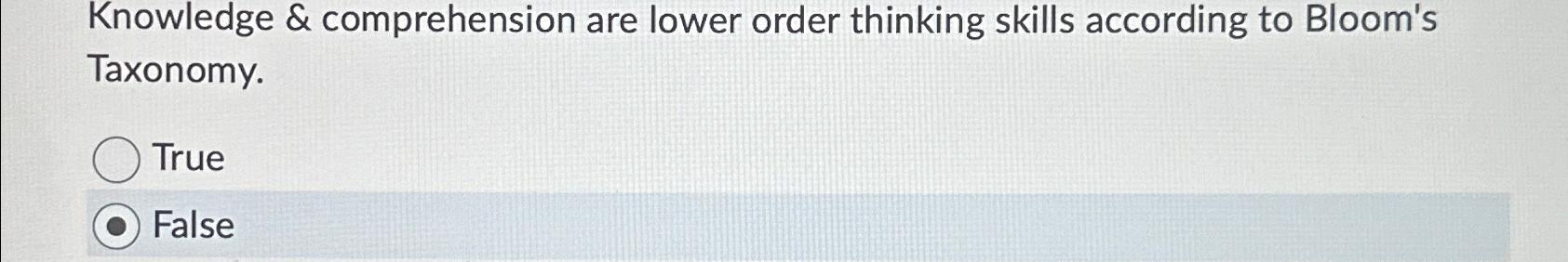 Solved Knowledge & comprehension are lower order thinking | Chegg.com