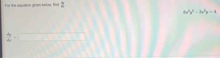 Solved For the equation given below, find dxdy. 6x3y2−3x2y=4 | Chegg.com