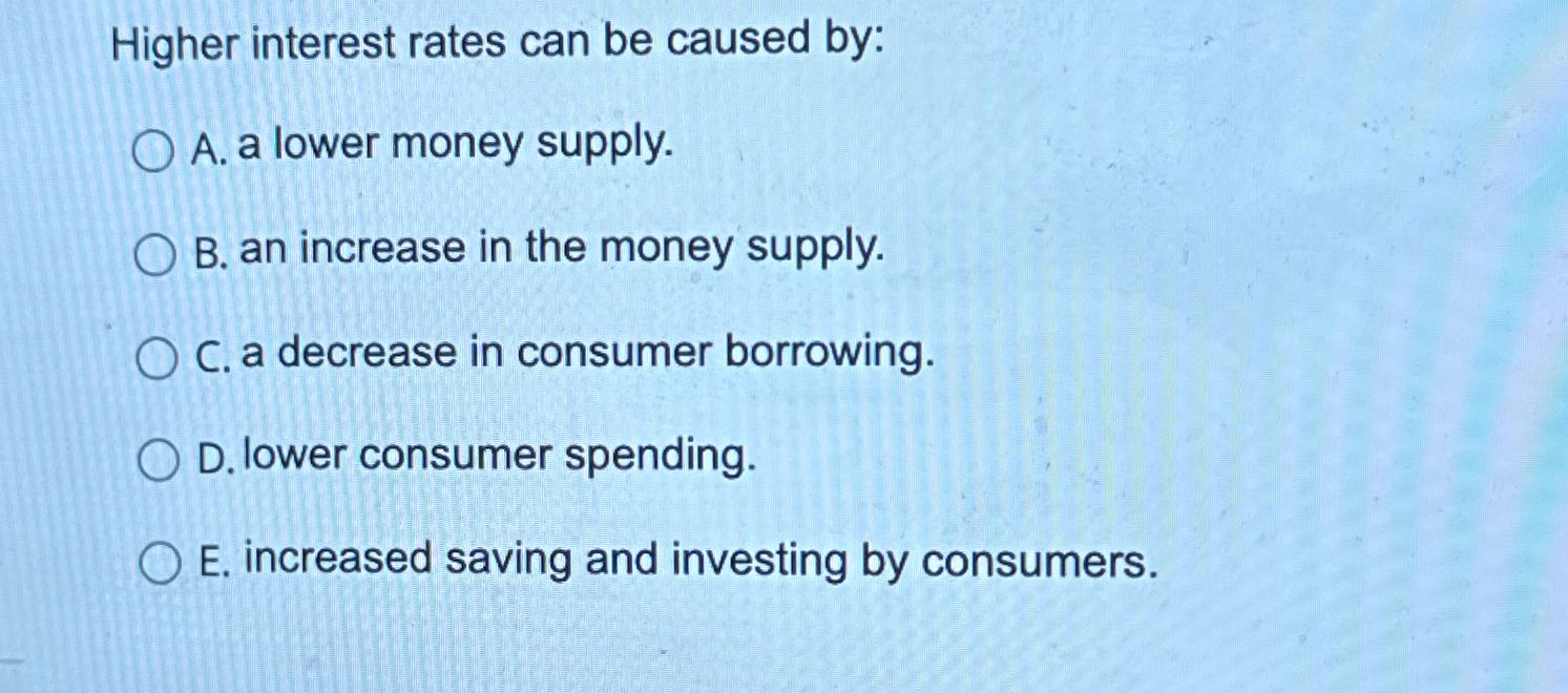 Solved Higher interest rates can be caused by:A. ﻿a lower | Chegg.com