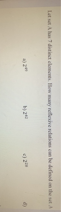 Solved Let set A has 7 distinct elements. How many reflexive | Chegg.com