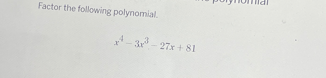 Solved Factor the following polynomial.x4-3x3-27x+81 | Chegg.com