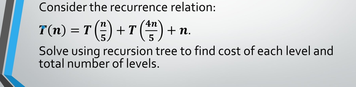 Consider the recurrence relation:T(n)=T(n5)+T(4n5)+n. | Chegg.com
