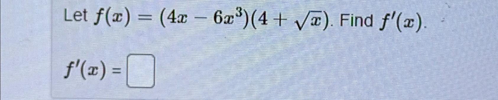 Solved Let f(x)=(4x-6x3)(4+x2). ﻿Find f'(x)f'(x)= | Chegg.com
