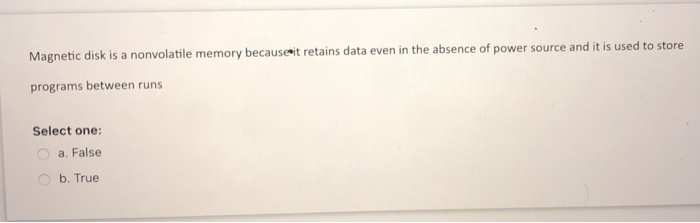 Solved Magnetic disk is a nonvolatile memory because it | Chegg.com