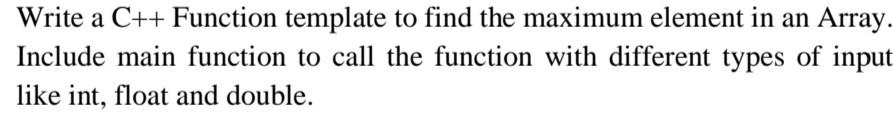 Solved Write a C++ Function template to find the maximum | Chegg.com