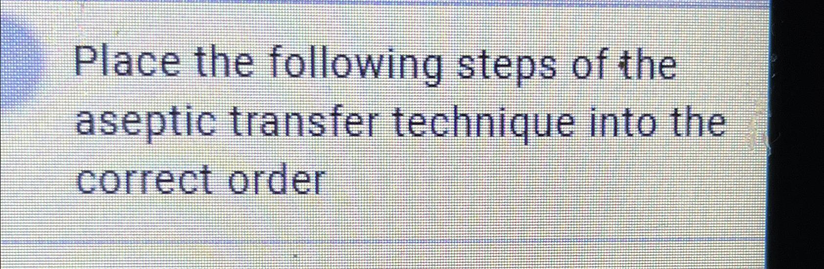 Solved Place the following steps of the aseptic transfer | Chegg.com