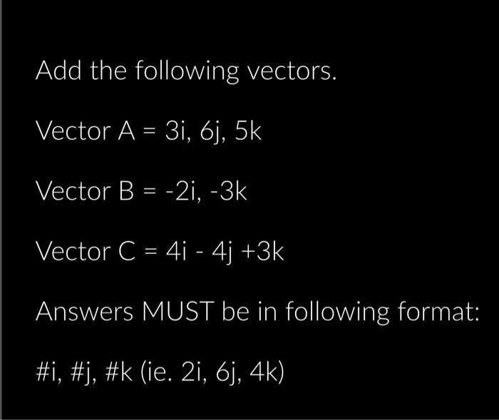 Solved Add the following vectors. Vector A=3i,6j,5k Vector | Chegg.com