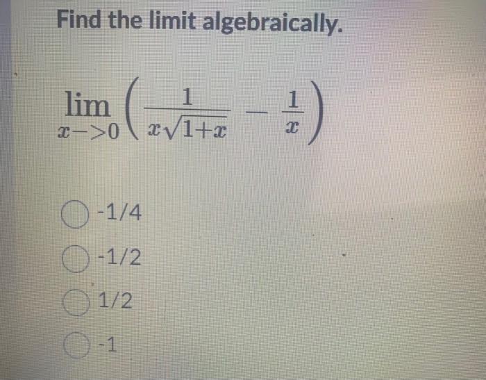 Solved Find the limit algebraically. limx→0(x1+x1−x1) −1/4 | Chegg.com