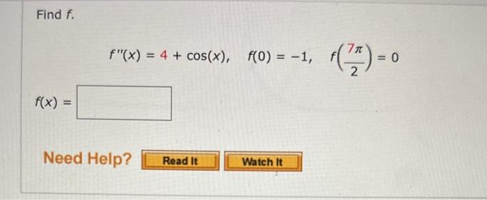 Solved Find f. f′′(x)=4+cos(x),f(0)=−1,f(27π)=0 f(x)= | Chegg.com