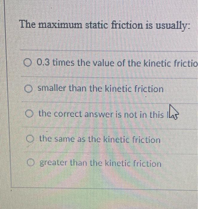Solved The maximum static friction is usually: O 0.3 times | Chegg.com