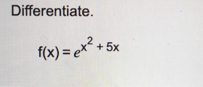 Solved Differentiate. f(x)=ex2+5x | Chegg.com