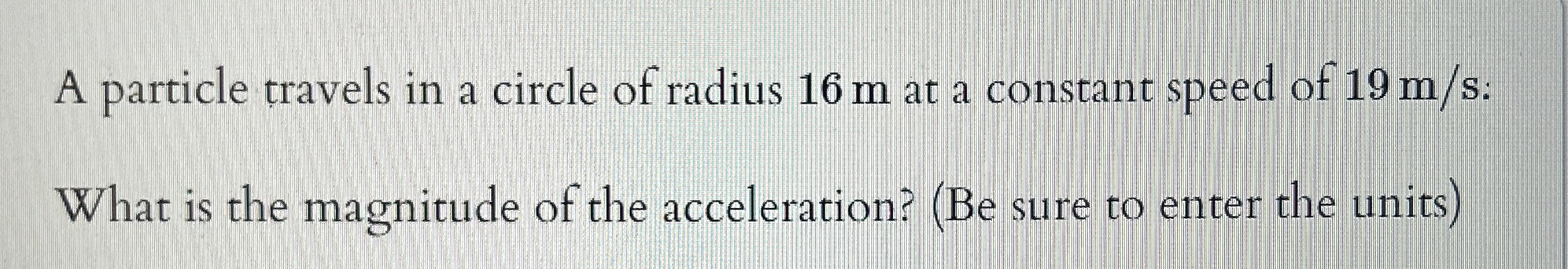 Solved A particle travels in a circle of radius 16m ﻿at a | Chegg.com