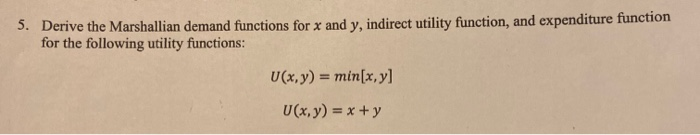 Solved 5. Derive the Marshallian demand functions for x and | Chegg.com