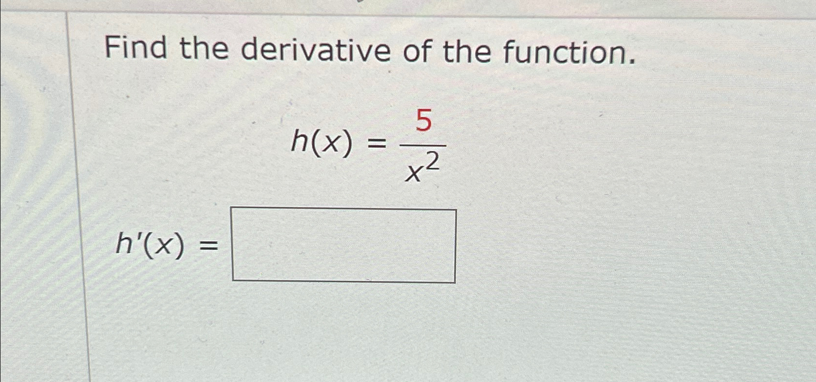 Solved Find the derivative of the function.h(x)=5x2h'(x)= | Chegg.com