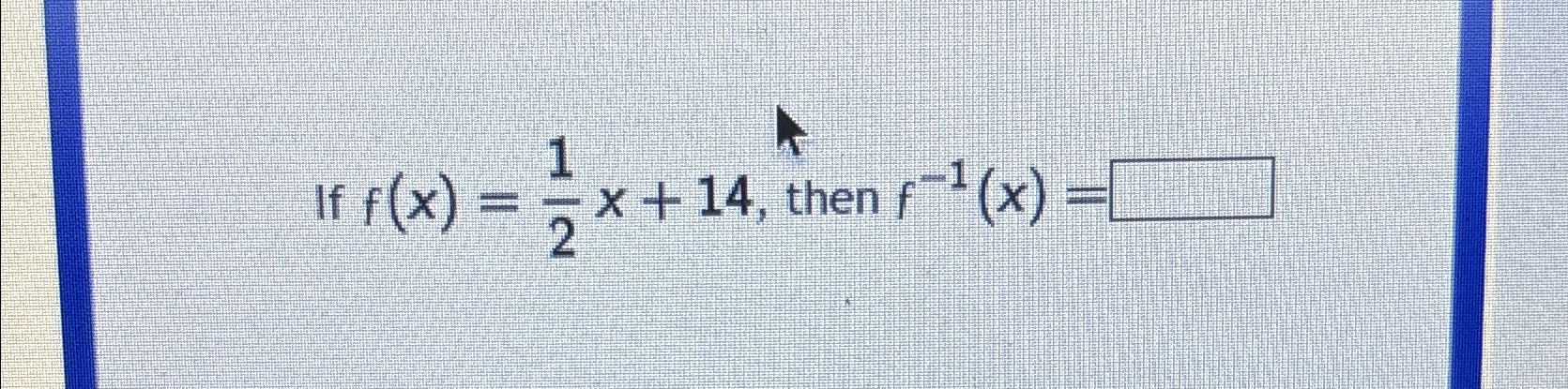 Solved If f(x)=12x+14, ﻿then f-1(x)= | Chegg.com