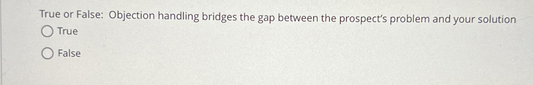 Solved True or False: Objection handling bridges the gap | Chegg.com