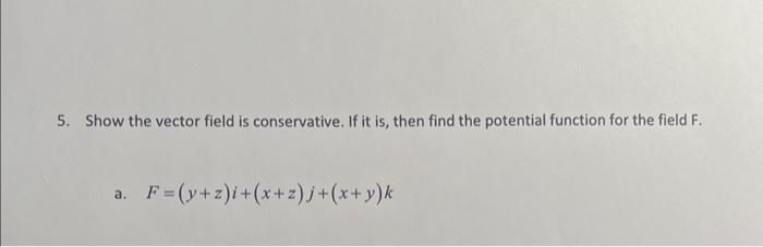 Solved 5. Show the vector field is conservative. If it is, | Chegg.com